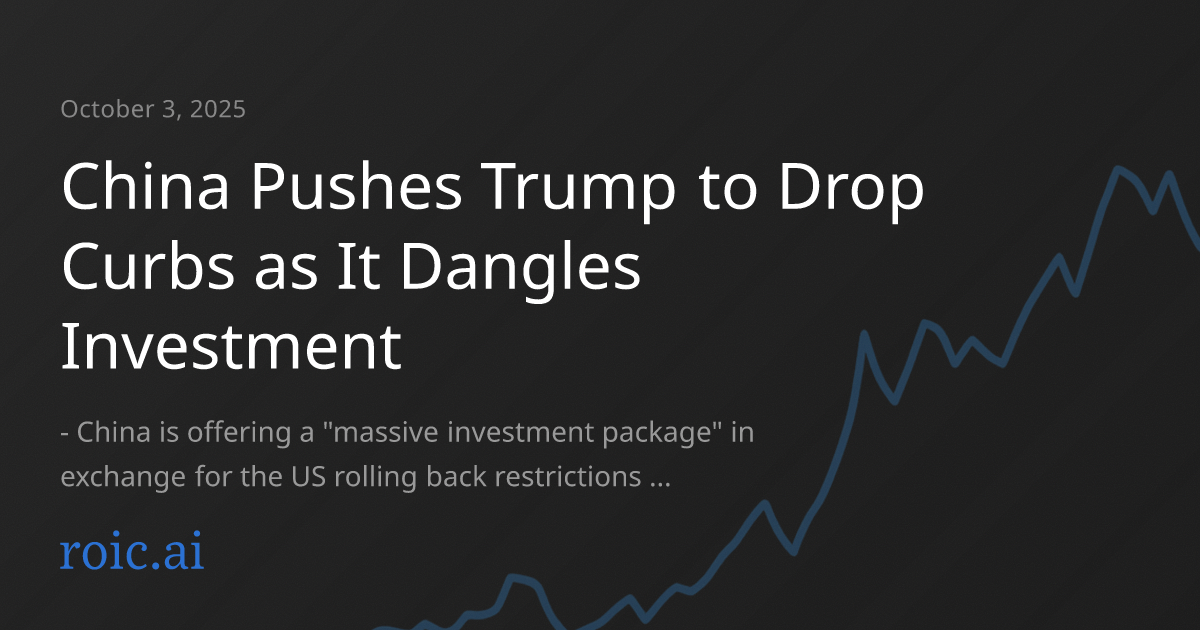China Pushes Trump to Drop Curbs as It Dangles Investment — Roic News